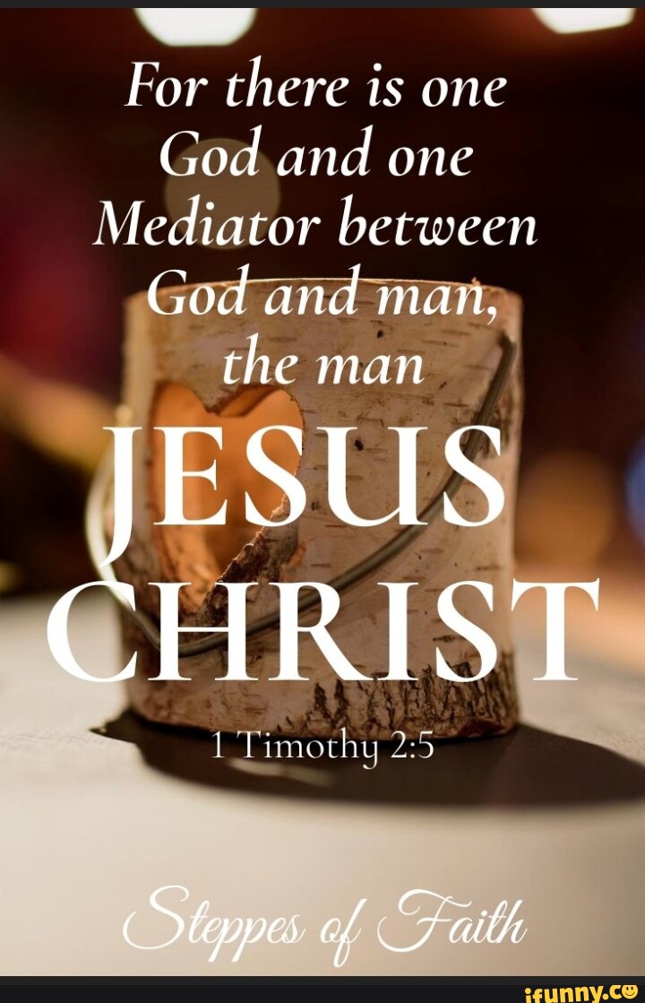 For there is one God and one Mediator between God and man. the man ...