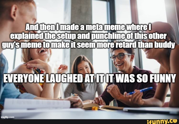 "And then imade a meta meme where I explained the setup and punchiine ...