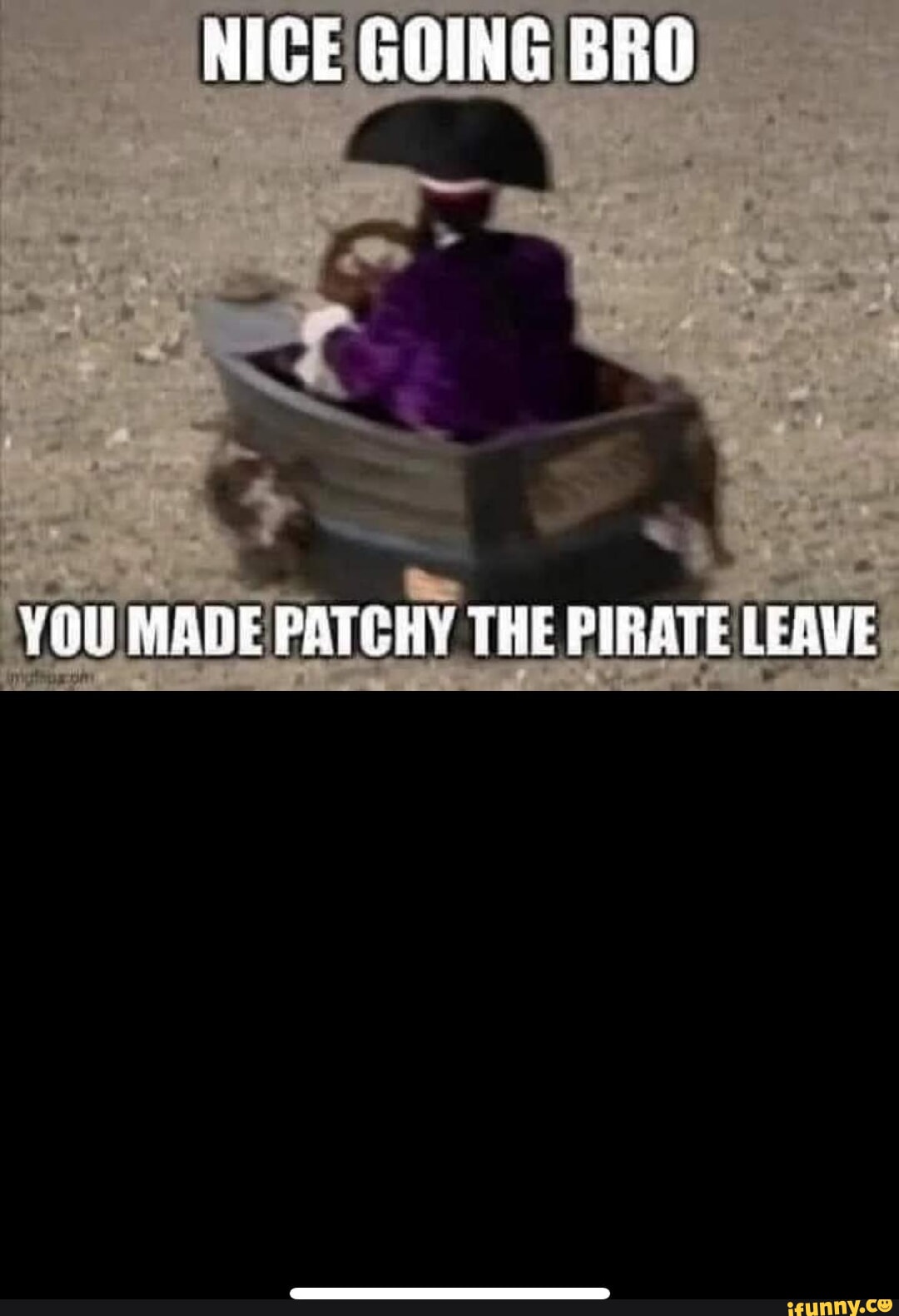 NIGE GOING MADE PATCHY THE PIRATE LERUE - iFunny
