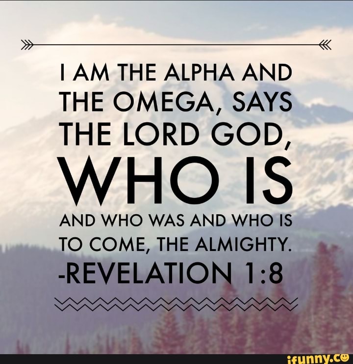 I AM THE ALPHA AND THE OMEGA, SAYS THE LORD GOD, WHO I$ AND WHO WAS AND ...