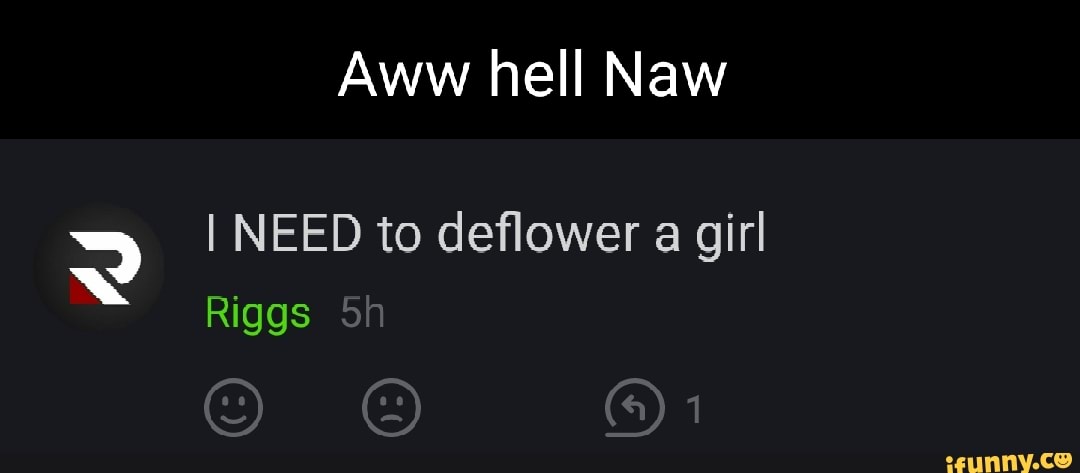 Aww hell Naw S) I NEED to deflower a girl Riggs Sh (a) 1 - iFunny