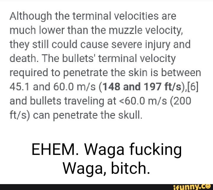 Although the terminal velocities are much lower than the muzzle ...