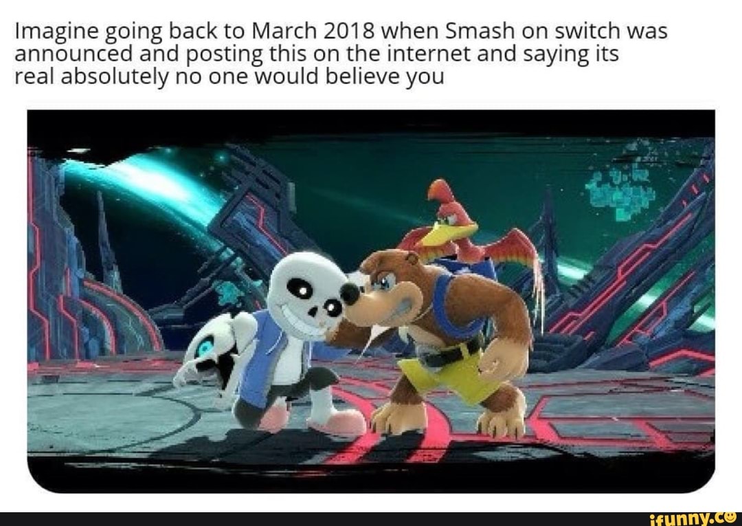 Imagine going back to March 2018 when Smash on switch was announced and posting this on the ...