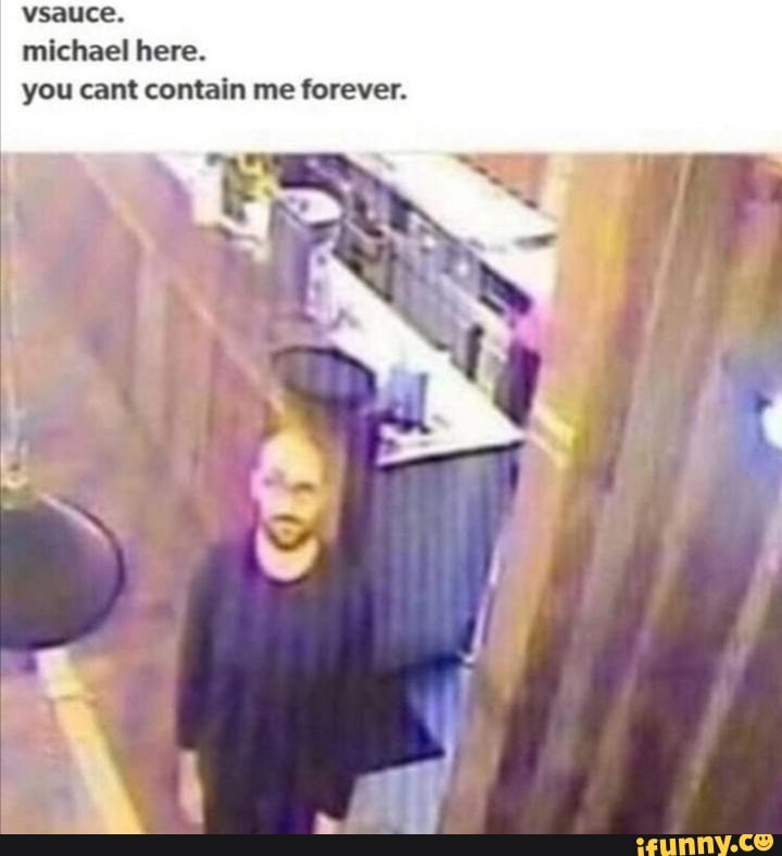 Vsauce. you cant contain me forever. - iFunny