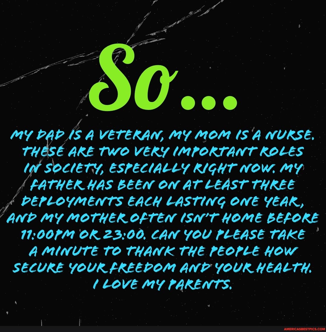 MY PAP IS A VETERAN, MY MOM IS NURSE. THESE ARE TWO VERY IMPORTANT ...