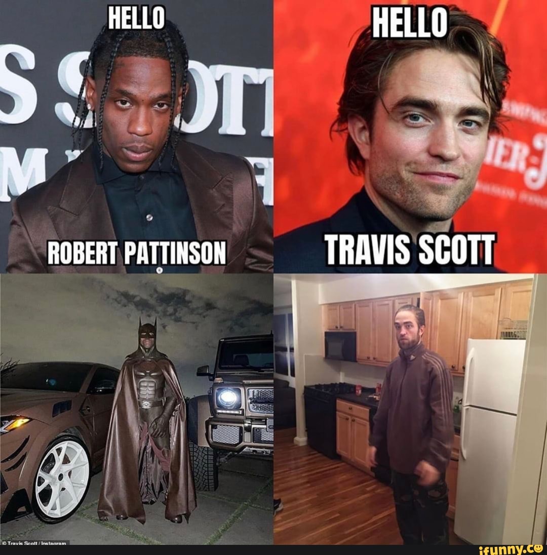 HELLO HELLO ROBERT PATTINSON TRAVIS SCOTT - iFunny