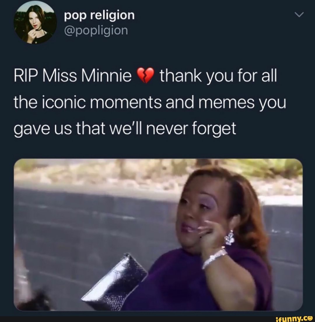 RIP Miss Minnie thank you for all the iconic moments and memes you gave ...