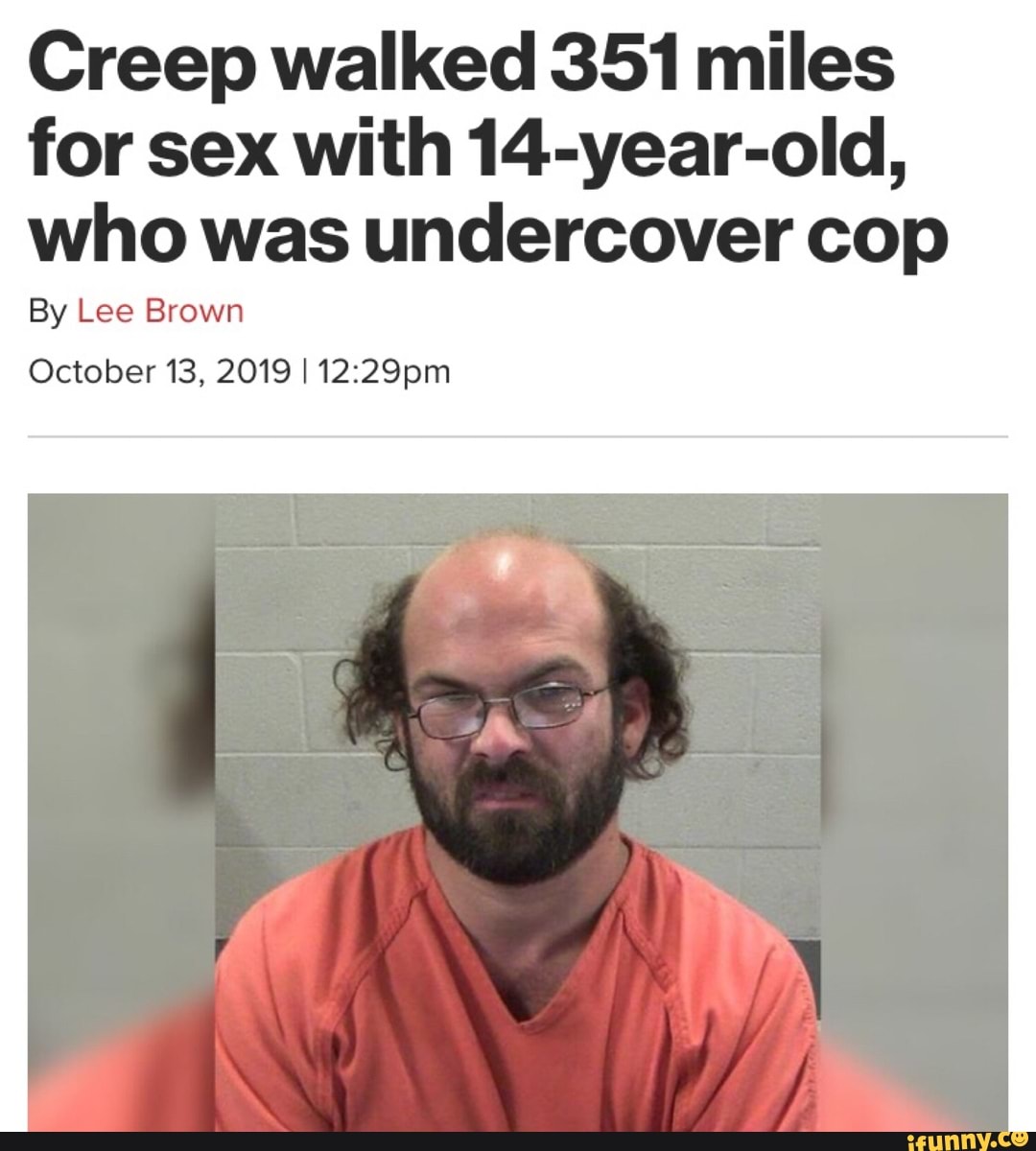 Creep Walked 351 Miles For Sex With 14 Year Old Who Was Undercover Cop By Lee Brown October 13