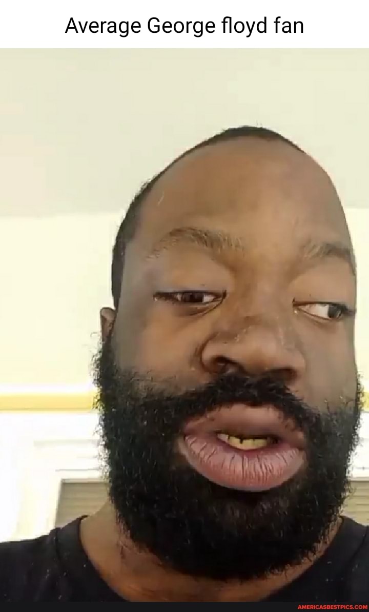 Average George floyd fan - America’s best pics and videos