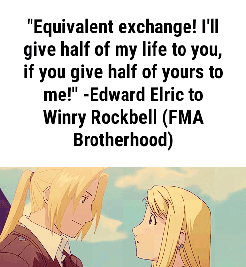 "Equivalent exchange! I'll give half of my life to you, if you give half of yours to me ...