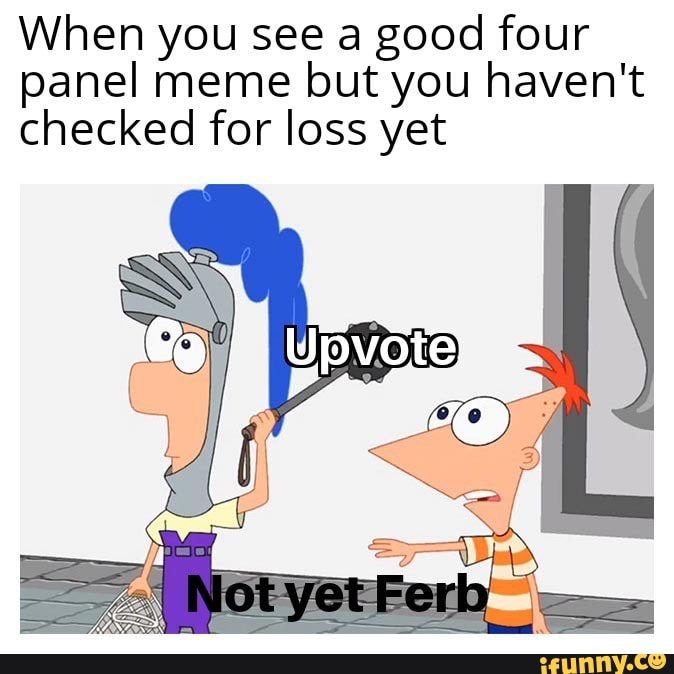 When you see a good four panel meme but you haven't checked for loss ...