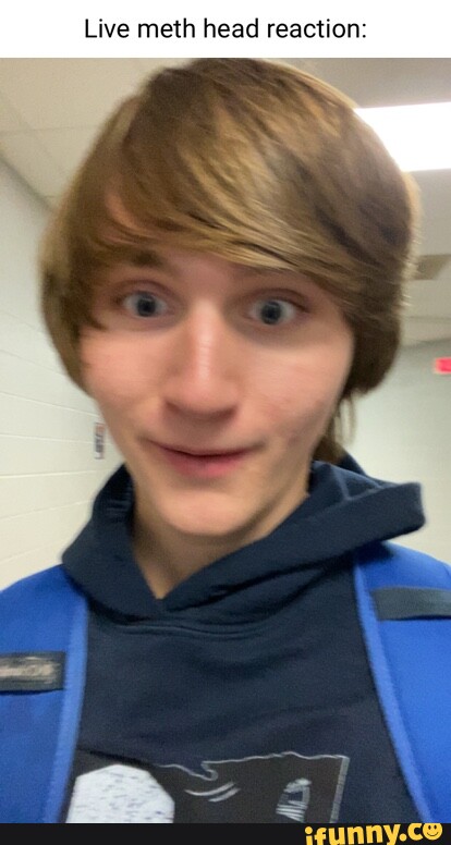 Live meth head reaction: - iFunny