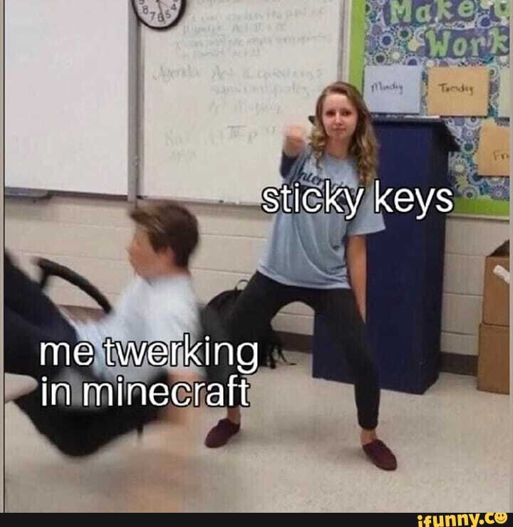 Sticky keys me twerking in minecraft - iFunny