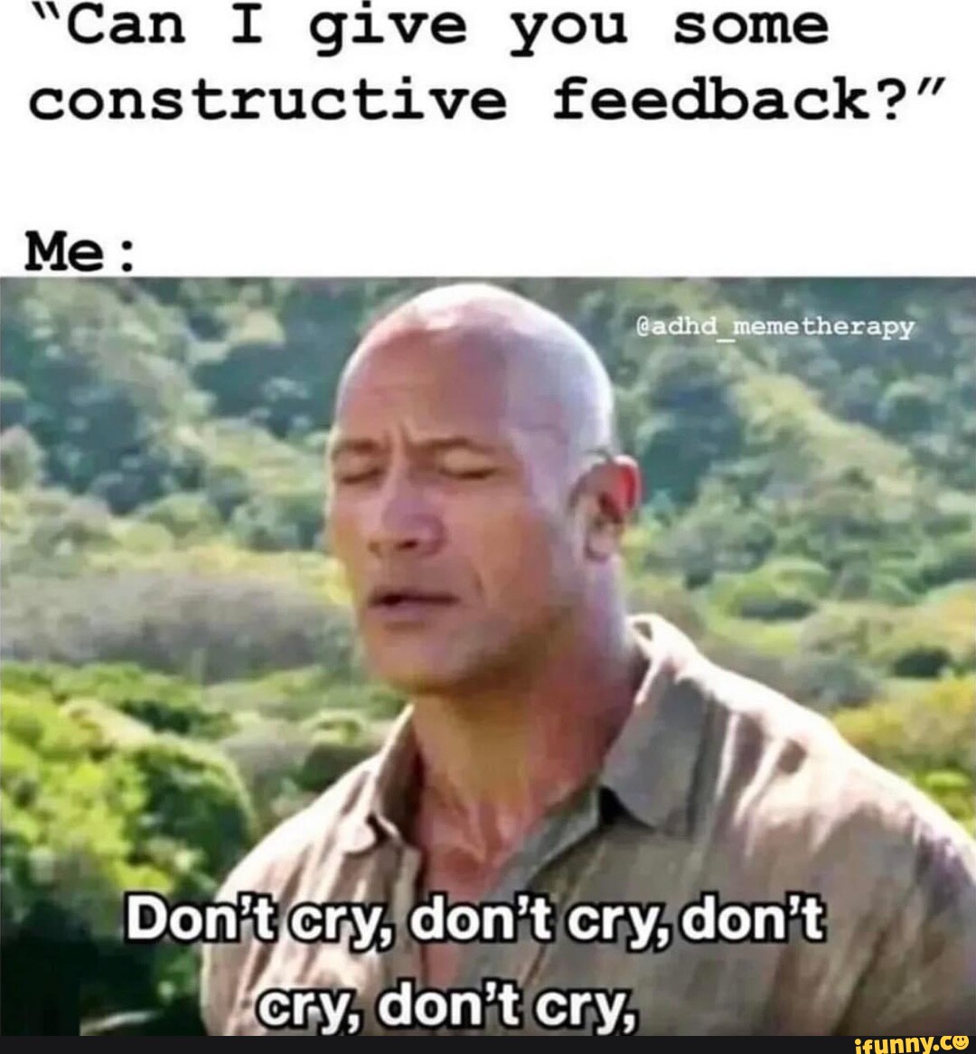 "Can I give you some constructive feedback?" @adhd_memetherapy Me rr dd ...