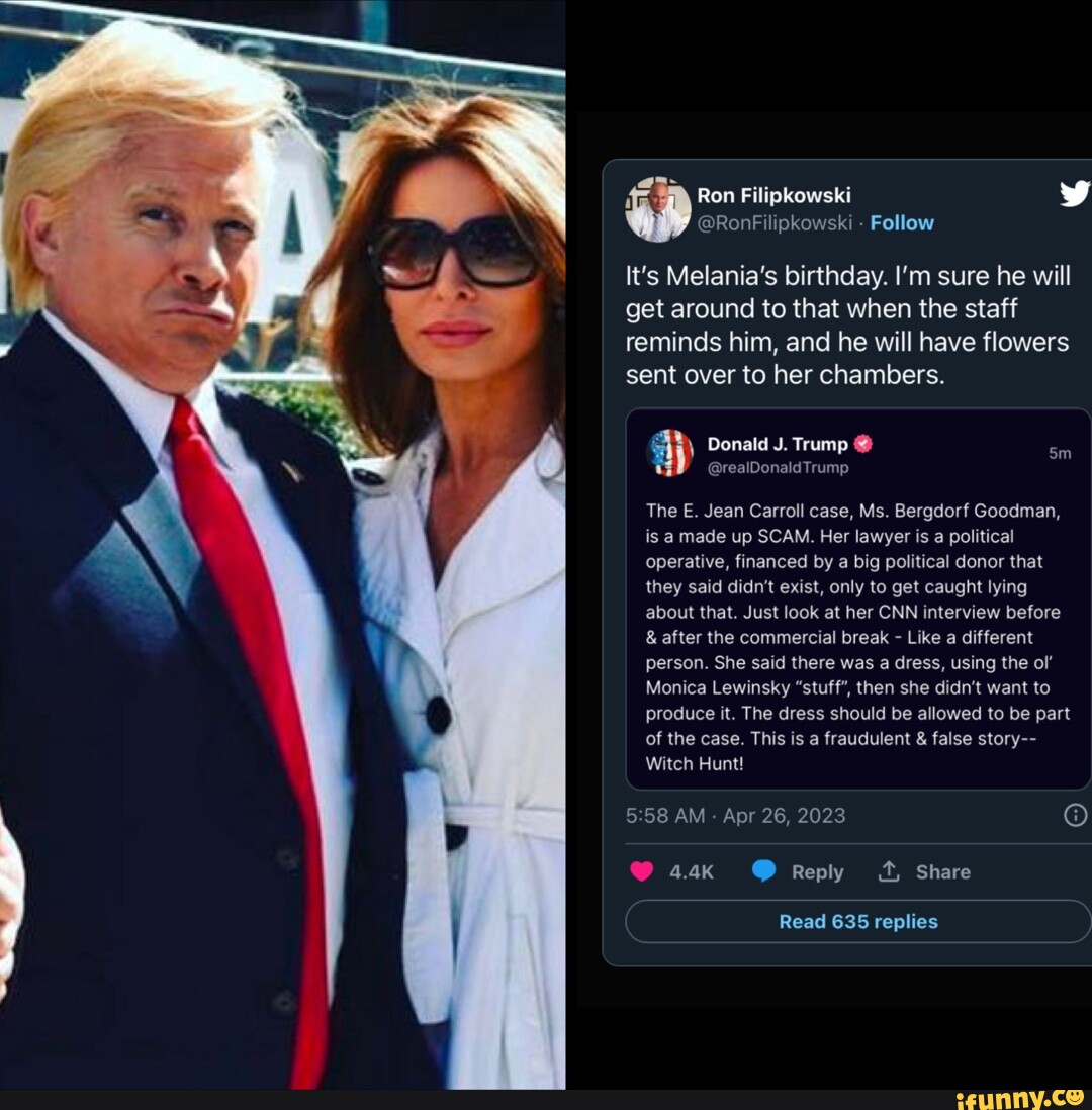 Ron Filipkowski pkowsk Fallow It's Melania's birthday. I'm sure he will ...