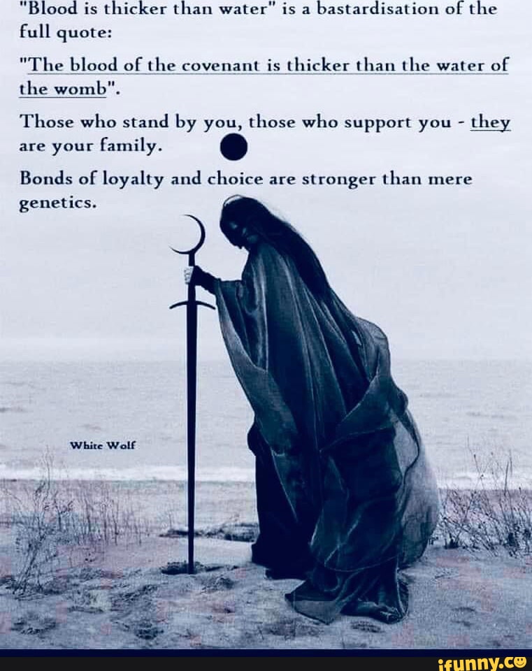 "Blood is thicker than water" is a bastardisation of the full quote ...