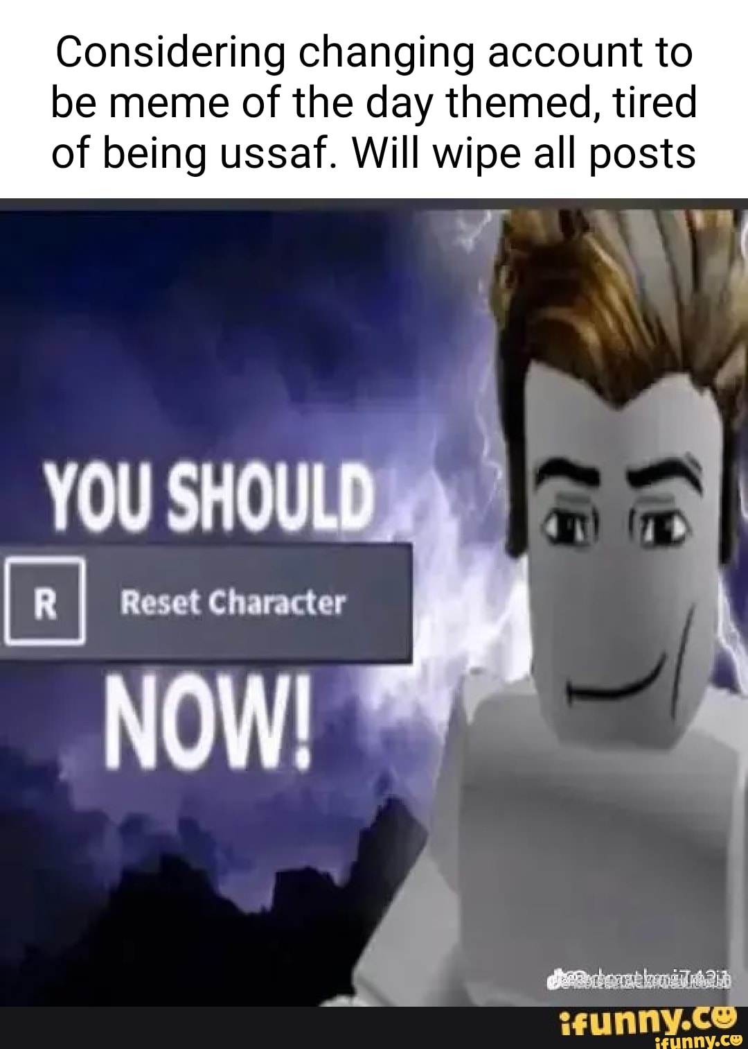 Considering changing account to be meme of the day themed, tired of ...