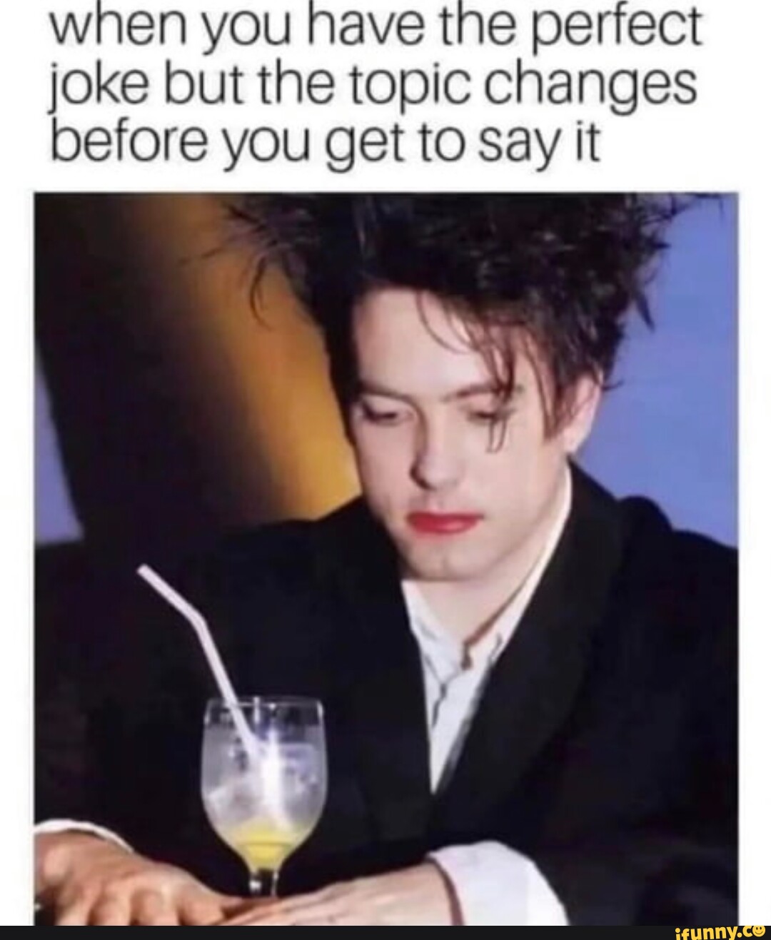 When you Nave the perfect joke but the topic changes before you get to ...