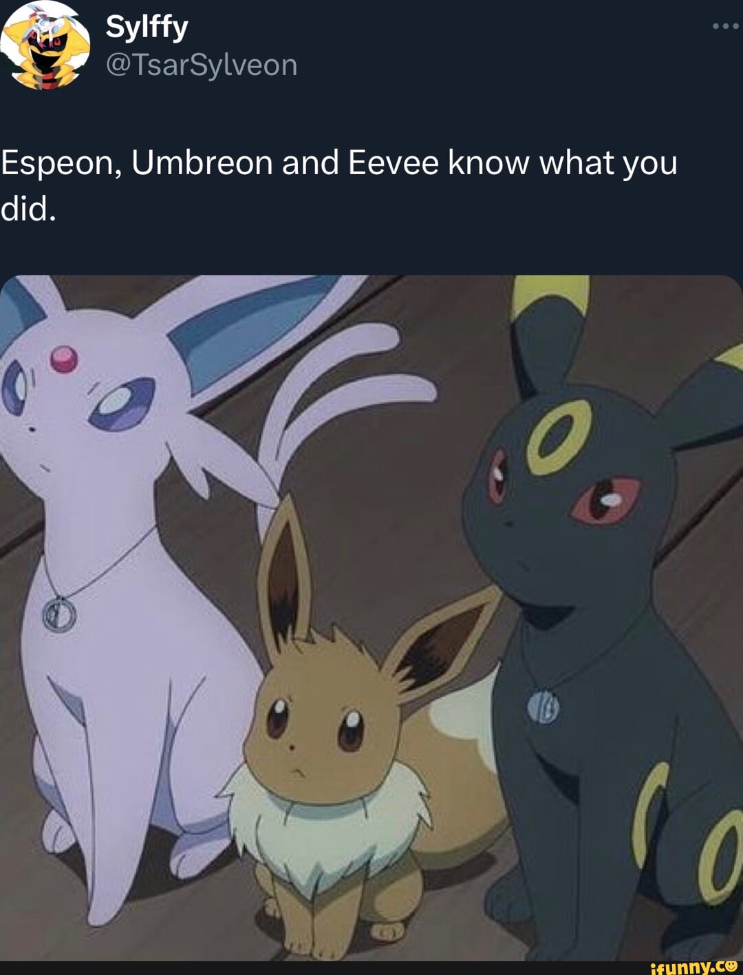 Sylffy SF @lsarSylveon Espeon, Umbreon and Eevee know what you did. - iFunny