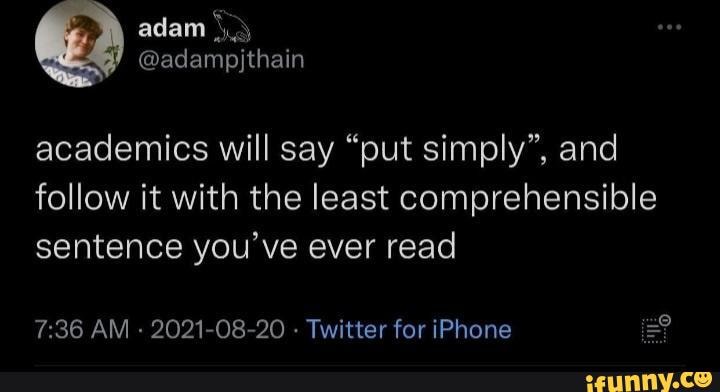 Meme Dump - academics will say "put simply", and follow it with the ...