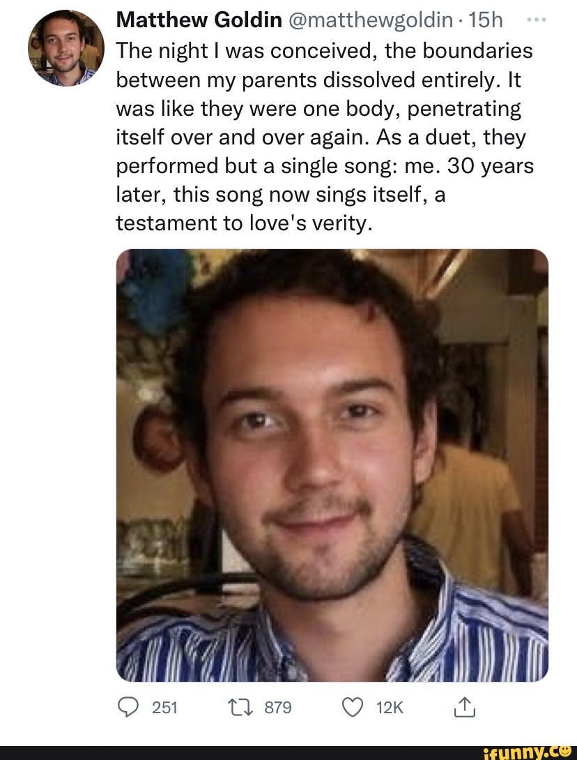 Matthew Goldin @matthewgoldin The night I was conceived, the boundaries between my parents ...