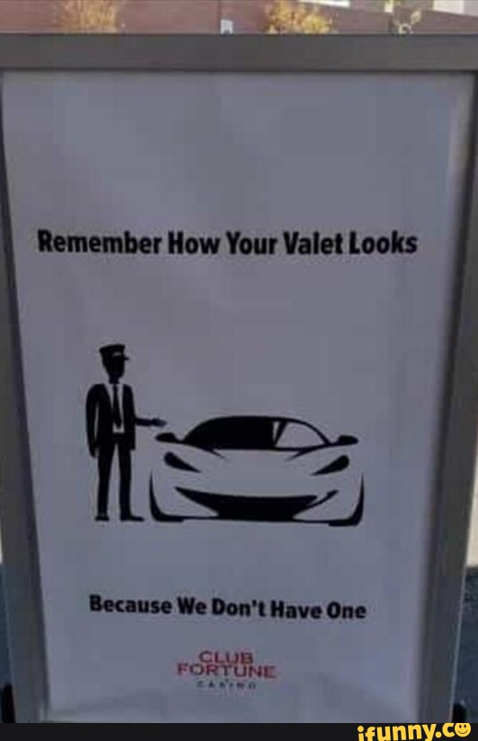 Remember How Your Valet Looks Because We Don't Have One FORTUNE - iFunny