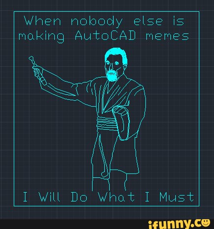 When nobody else is making AutoCAD memes - iFunny