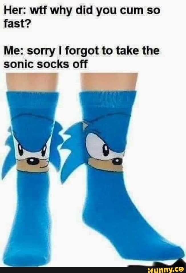 Her Wtf Why Did You Cum So Fast Me Sorry I Forgot To Take The Sonic