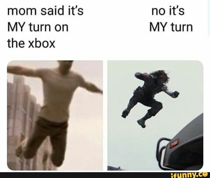 Mom said it's no it's MY turn on MY turn the xbox - iFunny