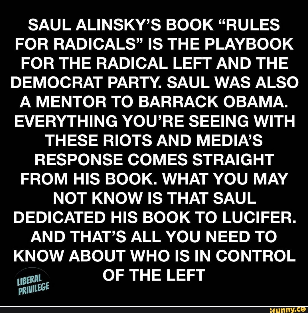 SAUL ALINSKY'S BOOK "RULES FOR RADICALS" IS THE PLAYBOOK FOR THE ...