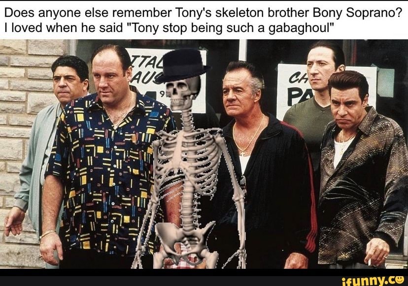 Does anyone else remember Tony's skeleton brother Bony Soprano? I loved ...
