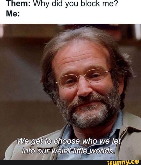 Em: Why did you block me? Me: We get to choose who we let into our ...