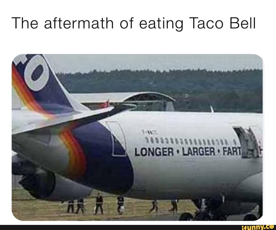 The aftermath of eating Taco Bell LONGER LARGER - iFunny
