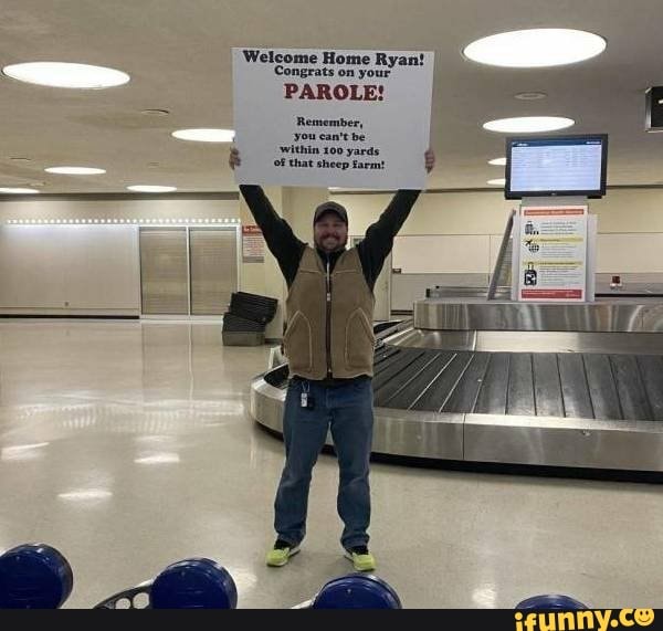 Welcome Home Ryan! 'Congrats on your PAROLE! Remember, you can't be ...