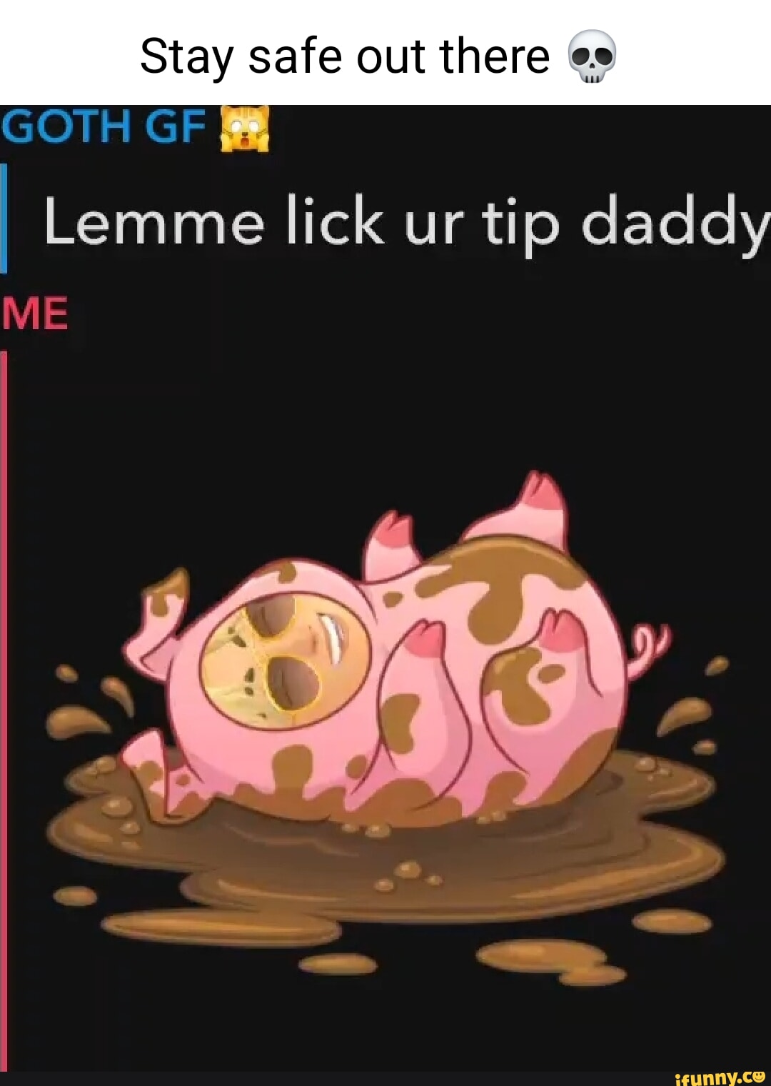 Stay safe out there GOTH GIF I Lemme lick ur tip daddy ME - iFunny