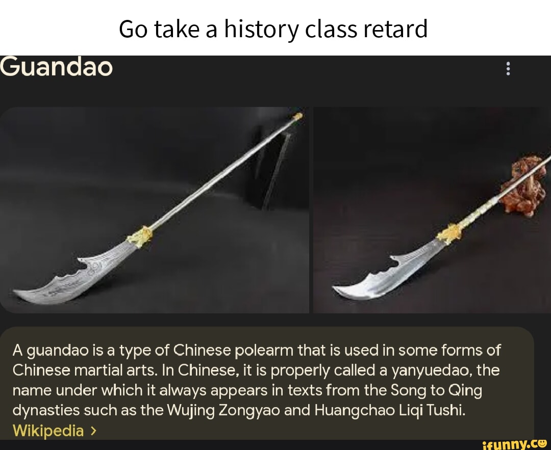 Go take a history class retard Guandao A guandao is a type of Chinese ...