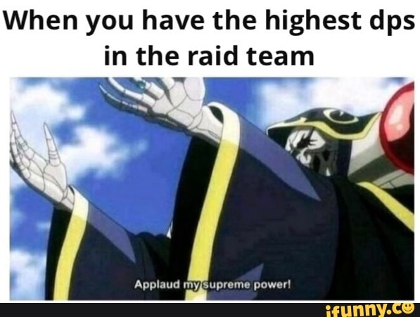 When you have the highest dps in the raid team Apploud - iFunny