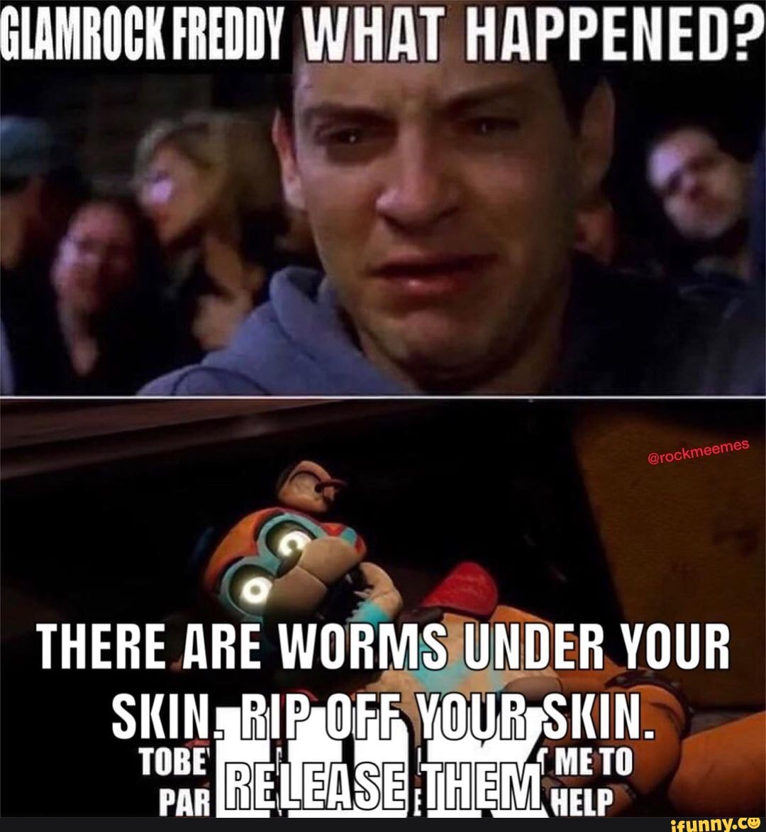 GLAMROCK FREDDY WHAT HAPPENED: THERE ARE WORMS UNDER YOUR SKIN YOUR ...