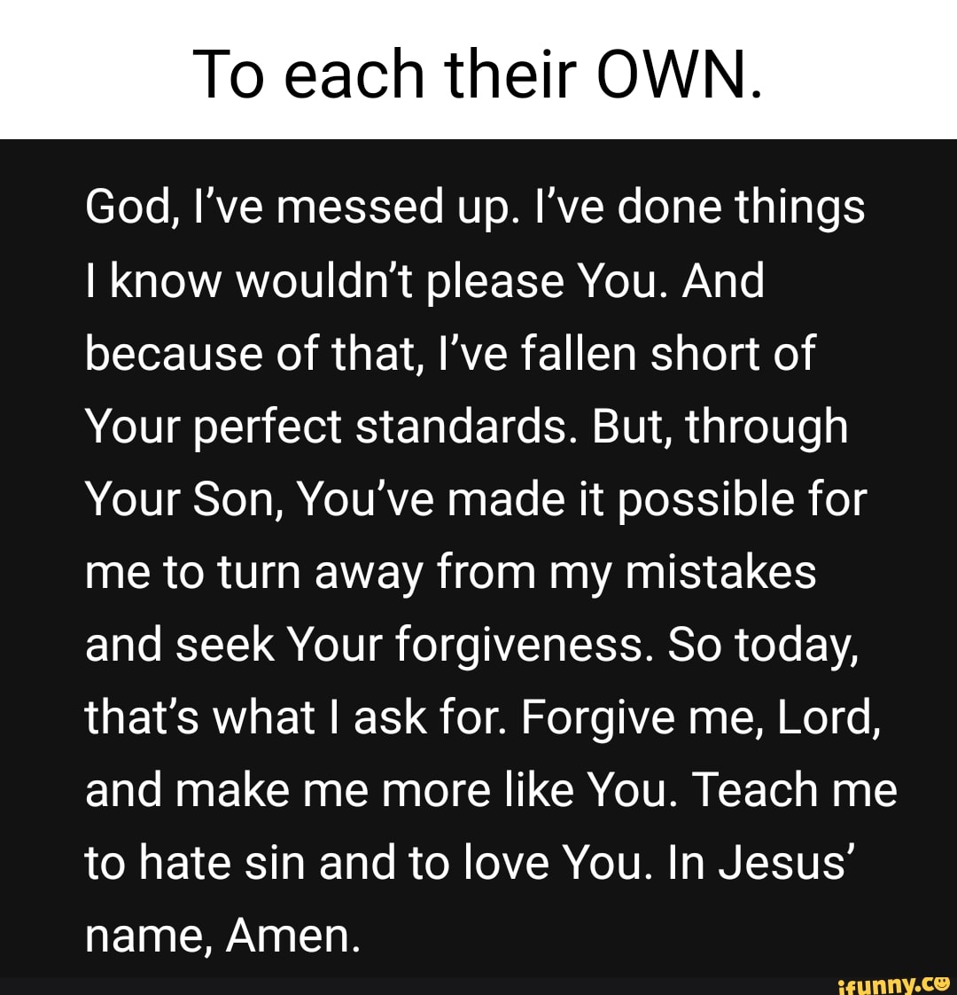 To each their OWN. God, I've messed up. I've done things I know wouldn ...