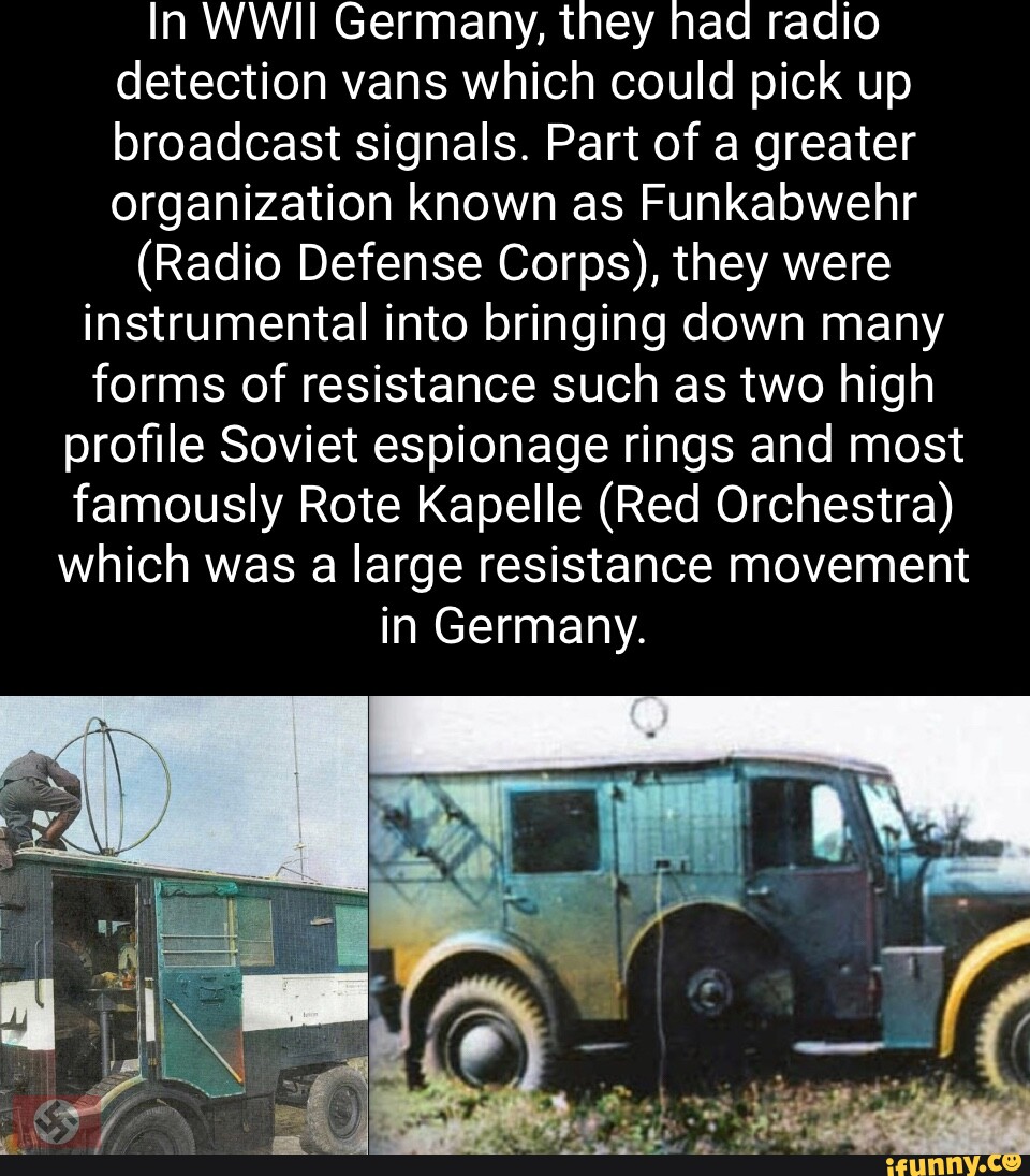 In WWII Germany, they had radio detection vans which could pick up ...