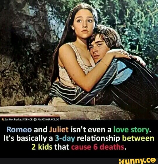 Romeo and Juliet isn't even a love story. It's basically a 3-day ...
