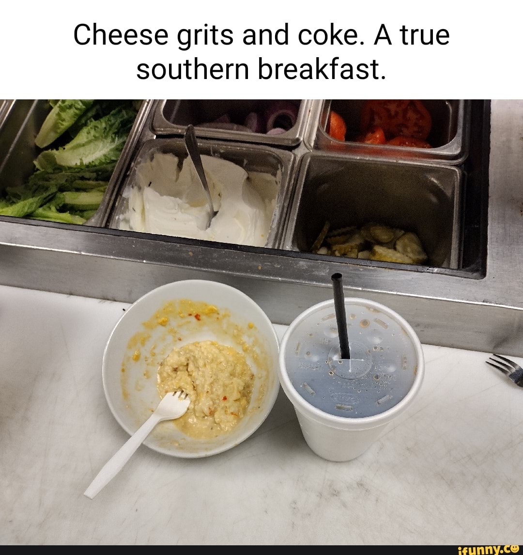 Cheese grits and coke. A true southern breakfast. - iFunny