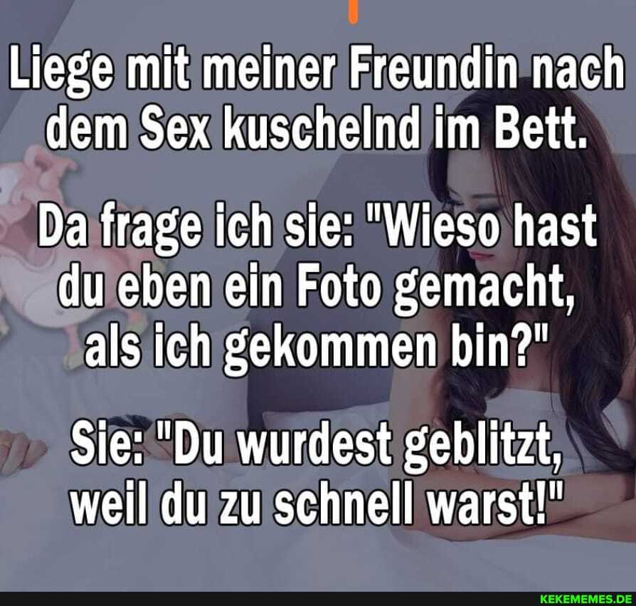 Liege Mit Meiner Freundin Nach Dem Sex Kuschelnd Im Bett Da Frage Ich Sie Wieso Hast Du Eben
