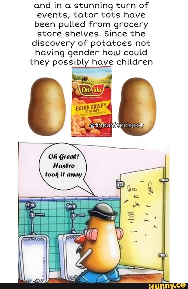 And in a stunning turn of events, tator tots have been pulled from ...