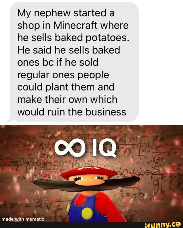 My nephew started a shop in Minecraft where he sells baked potatoes. He ...