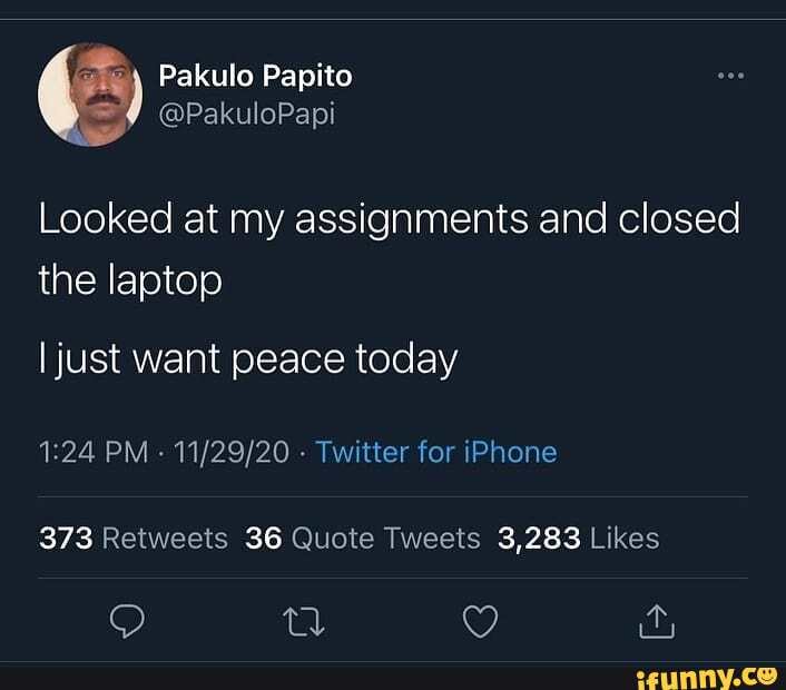 Pakulo Papito @PakuloPapi Looked at my assignments and closed the ...