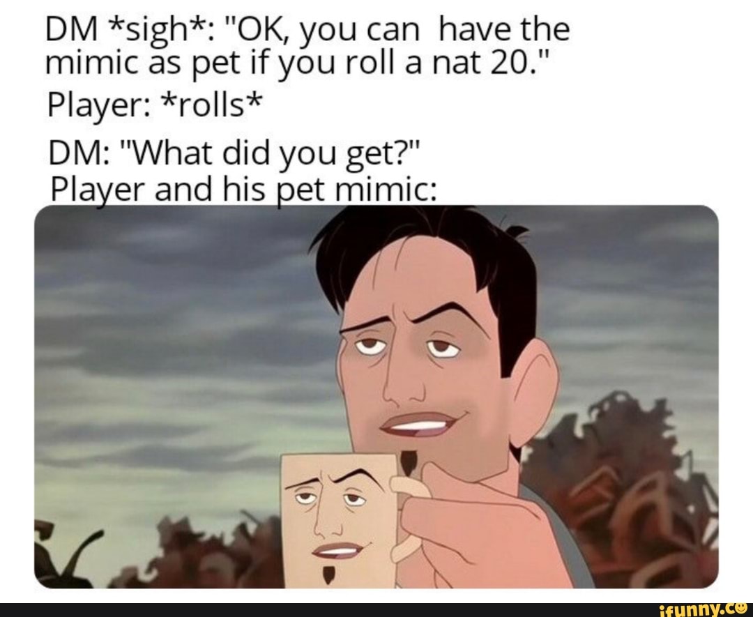 DM *sigh*: "OK, you can have the mimic as pet if you roll a nat 20 ...