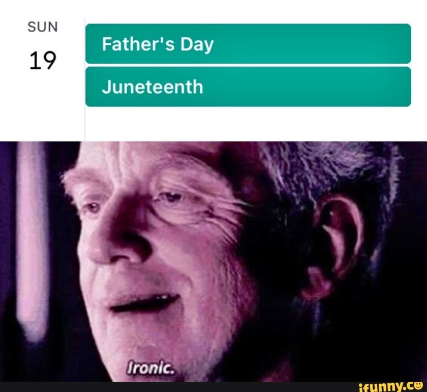 SUN 19 I Father's Day I Juneteenth - iFunny