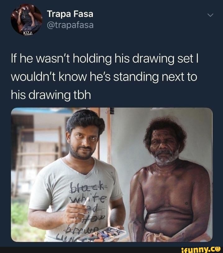 Trapa Fasa @trapafasa If he wasn't holding his drawing set I I wouldn't ...