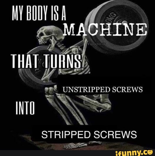 NY BODY MACHINE THAT TURNS STRIPPED SCREWS - iFunny